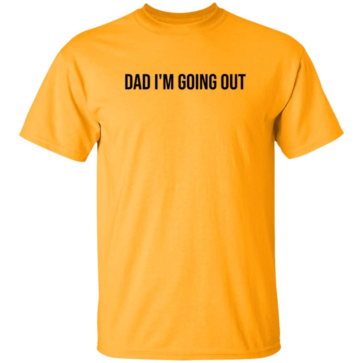 Dad Im Going Out Shirt - Briotee